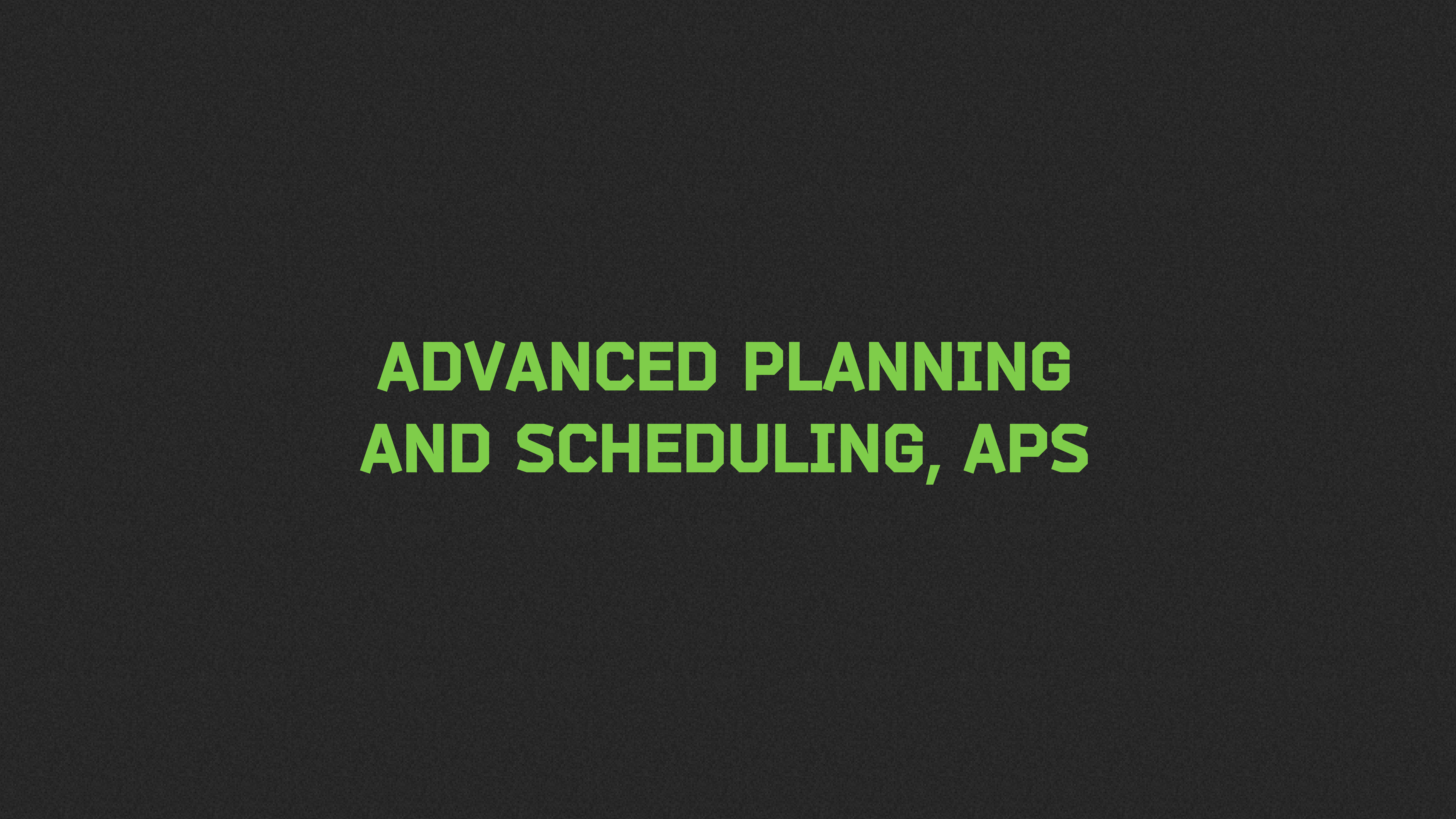 Advanced Planning and Scheduling, APS